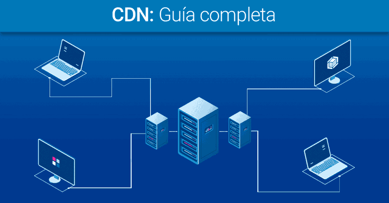 CDN: Qué es, cómo elegir el mejor y cómo configurarlo
